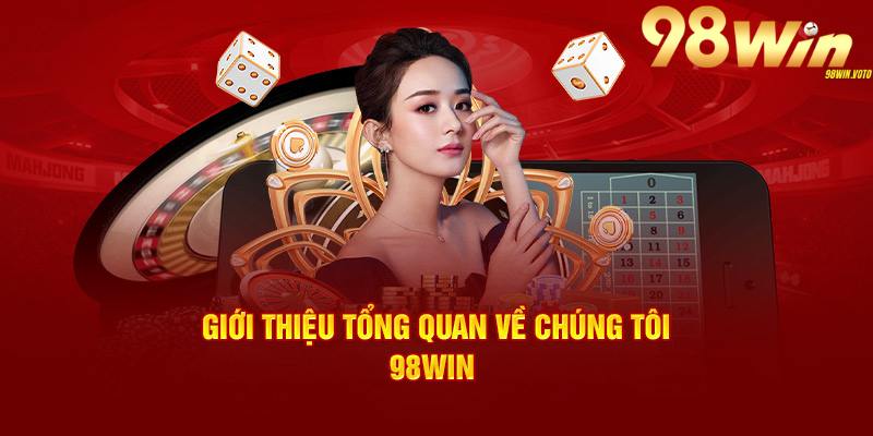Về Chúng Tôi - Thương Hiệu 98WIN Đầy Tiềm Năng, Chất Lượng